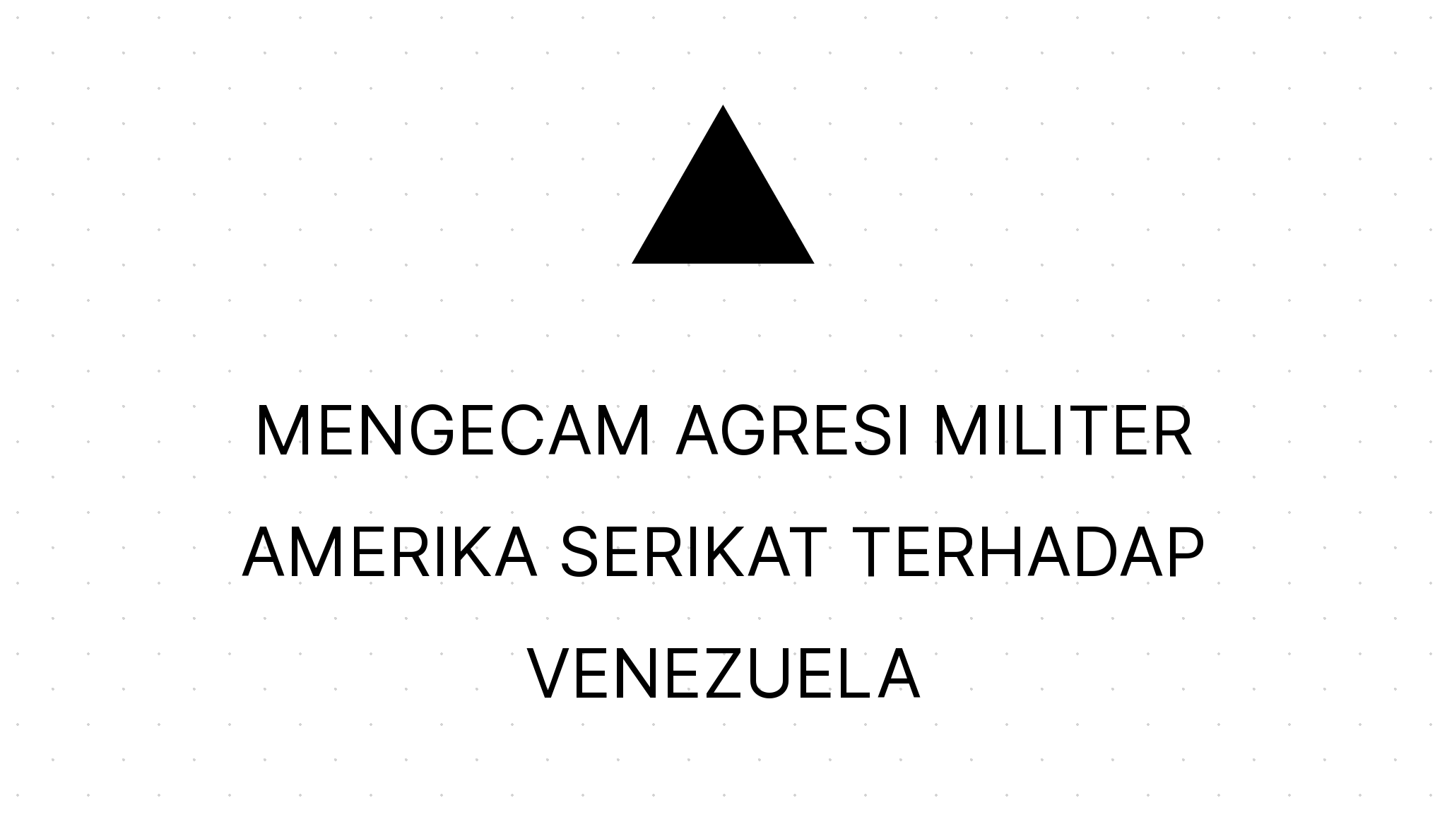 MENGECAM AGRESI MILITER AMERIKA SERIKAT TERHADAP VENEZUELA